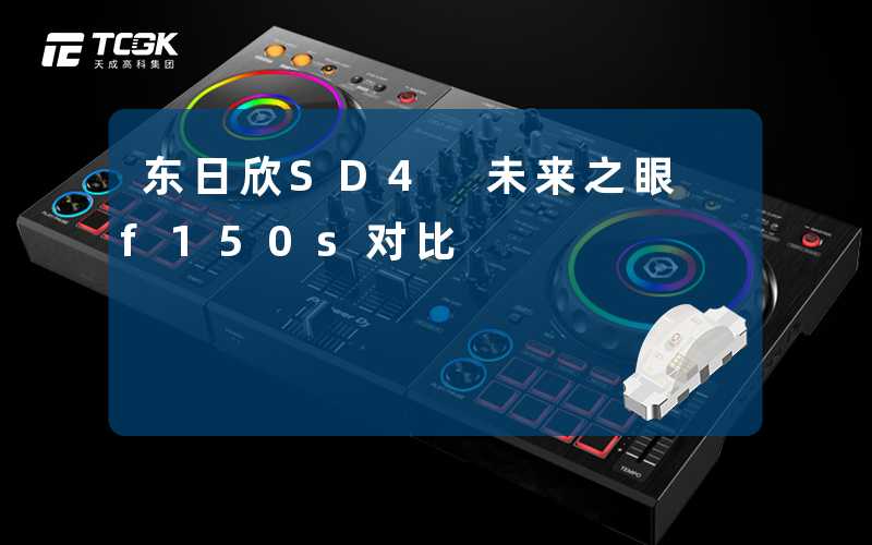 东日欣SD4 未来之眼 f150s对比-天成高科集团