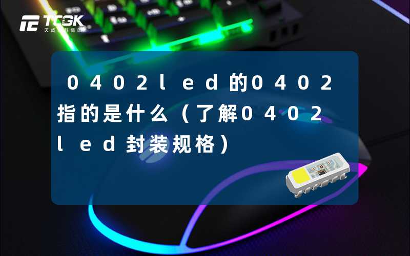 0402led的0402指的是什么（了解0402led封装规格）-天成高科集团