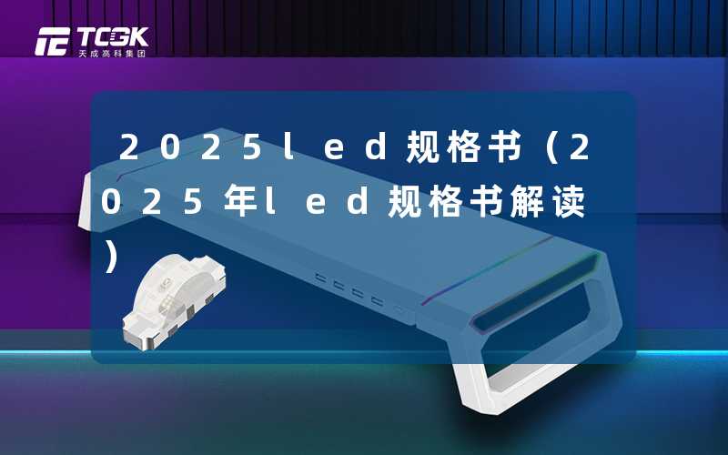 2025led规格书（2025年led规格书解读）-天成高科集团