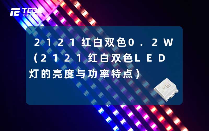 2121红白双色0.2W（2121红白双色LED灯的亮度与功率特点）-天成高科集团