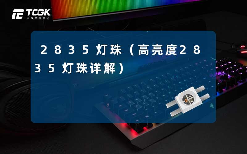 2835灯珠（高亮度2835灯珠详解）-天成高科集团