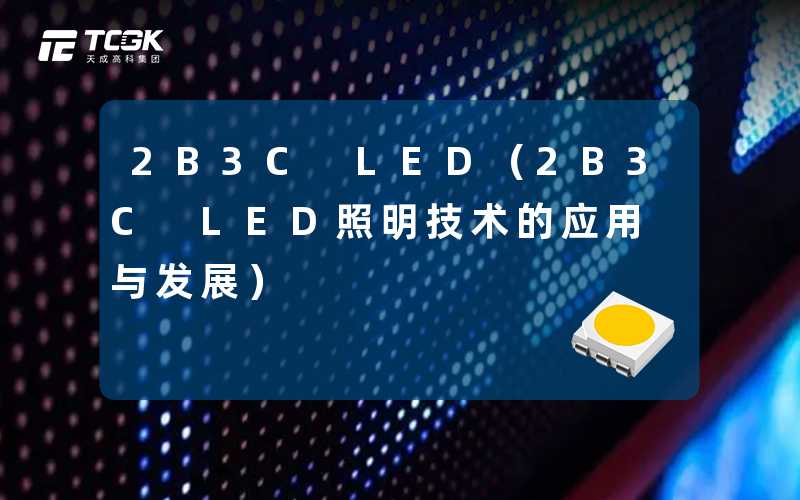 2B3C LED（2B3C LED照明技术的应用与发展）-天成高科集团
