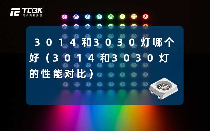 3014和3030灯哪个好（3014和3030灯的性能对比）-天成高科集团