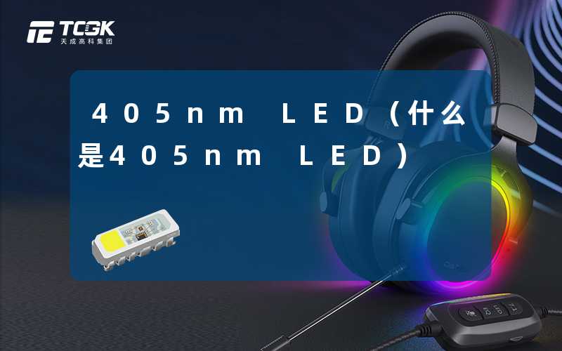 405nm LED（什么是405nm LED）-天成高科集团