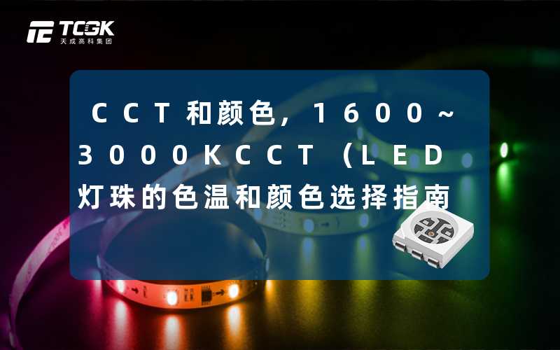 CCT和颜色,1600~3000KCCT（LED灯珠的色温和颜色选择指南）-天成高科集团