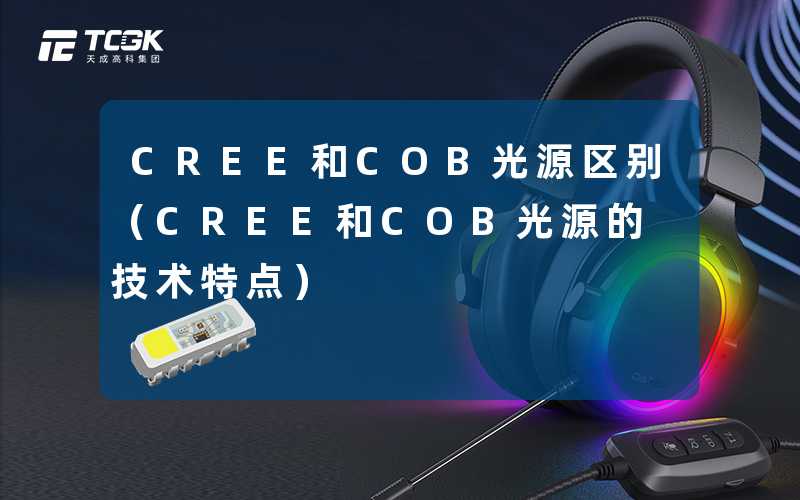 CREE和COB光源区别（CREE和COB光源的技术特点）-天成高科集团