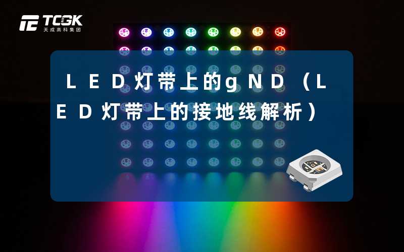 LED灯带上的gND（LED灯带上的接地线解析）-天成高科集团